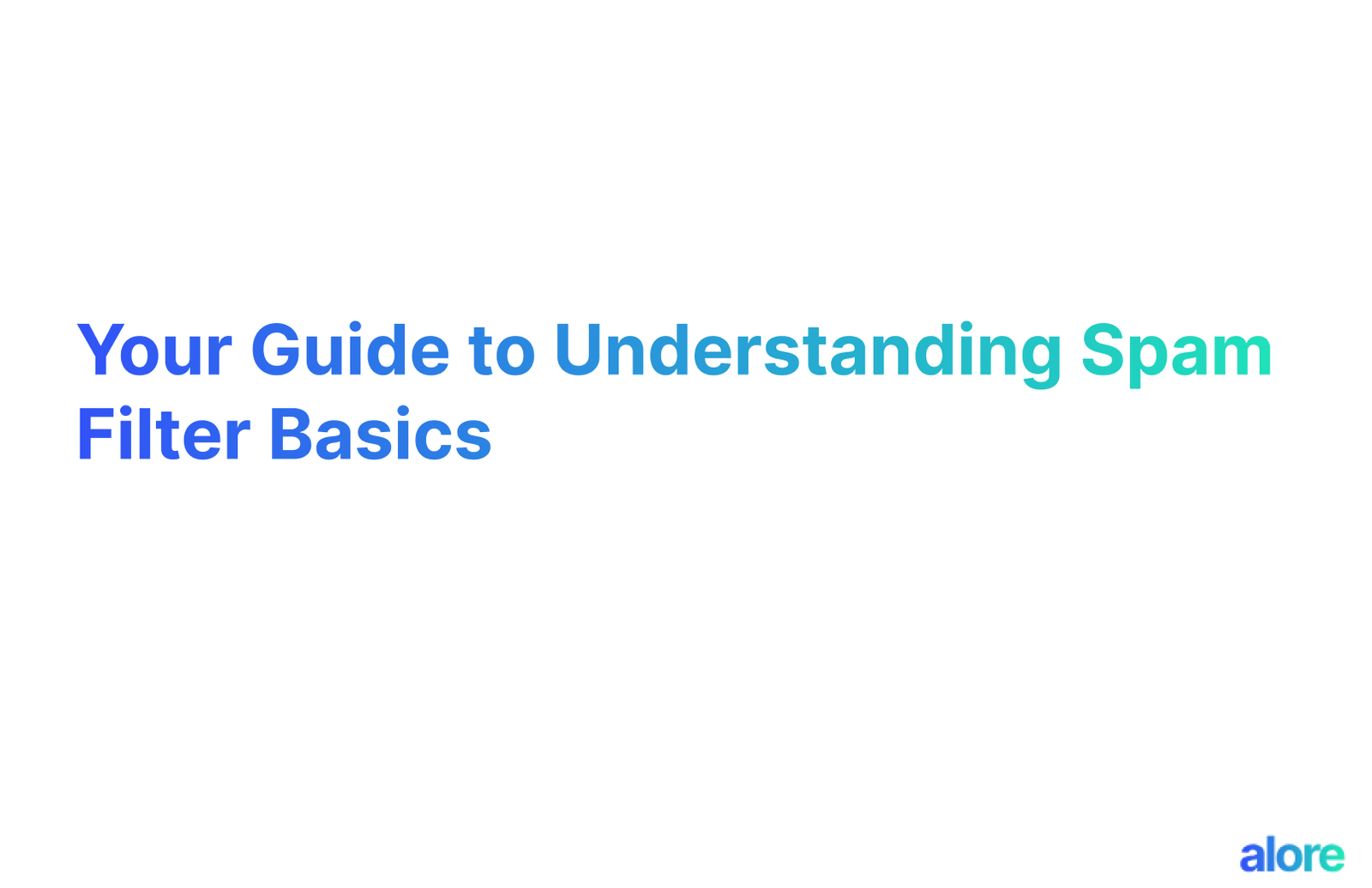 Your Guide to Understanding Spam Filter Basics | Alore